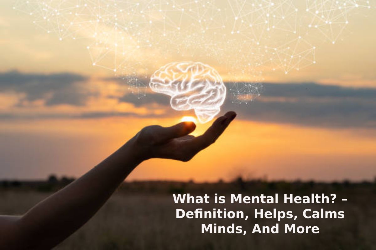 What is Mental Health? – Definition, Helps, Calms Minds, And More